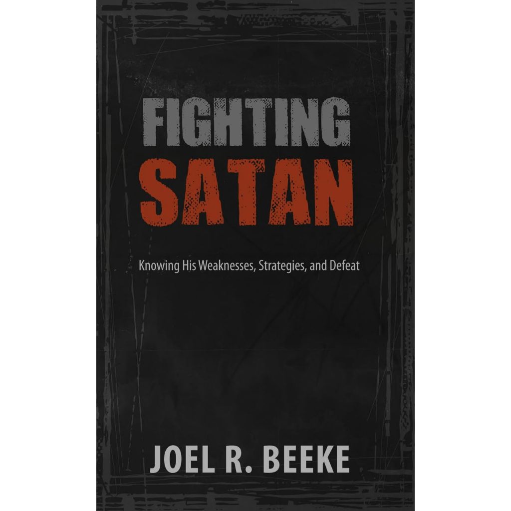 Fighting Satan: Knowing His Weaknesses, Strategies, and Defeat (Beeke ...