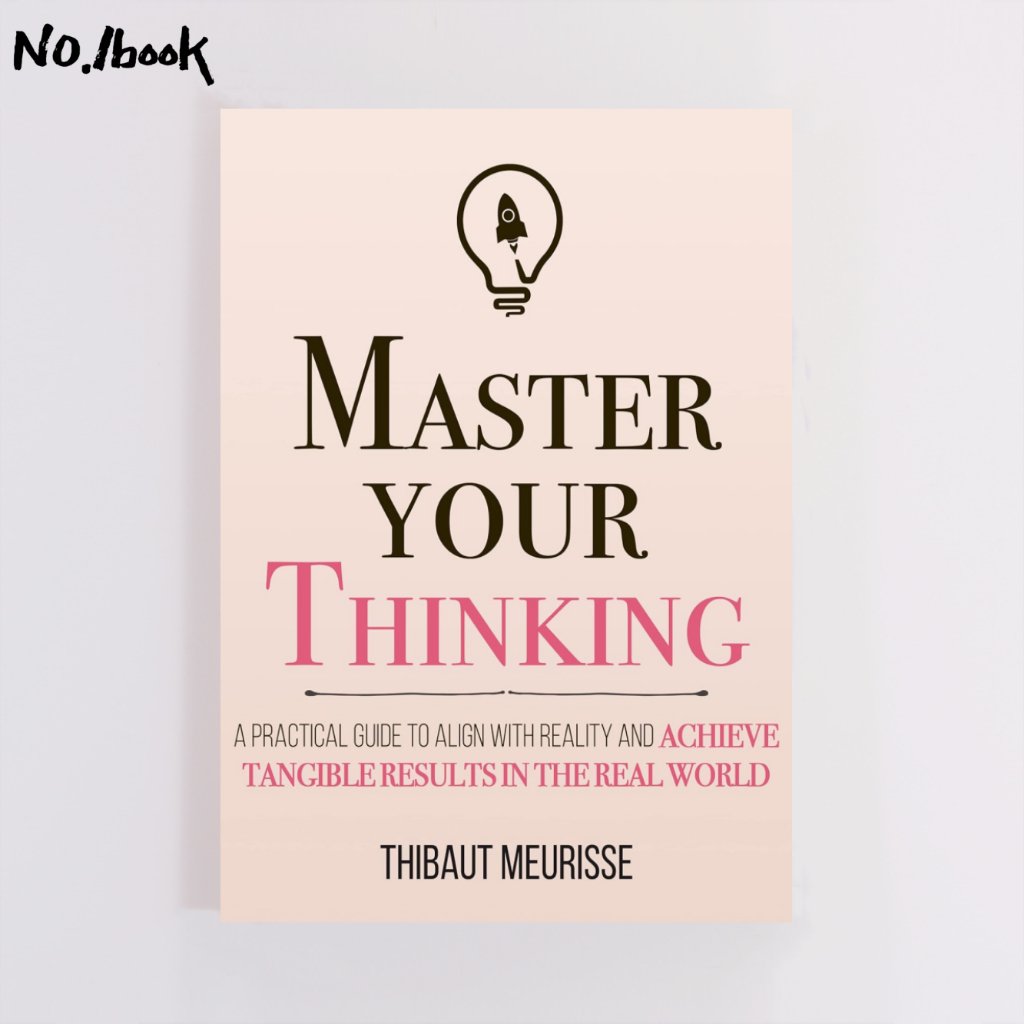 Master Your Thinking: A Practical Guide to Align Yourself with Reality and Achieve Tangible ...