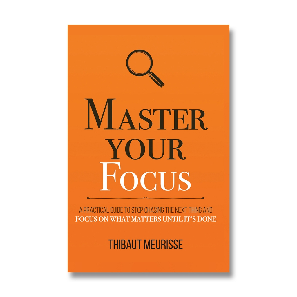 Master Your Focus: A Practical Guide To Stop Chasing The Next Thing And ...