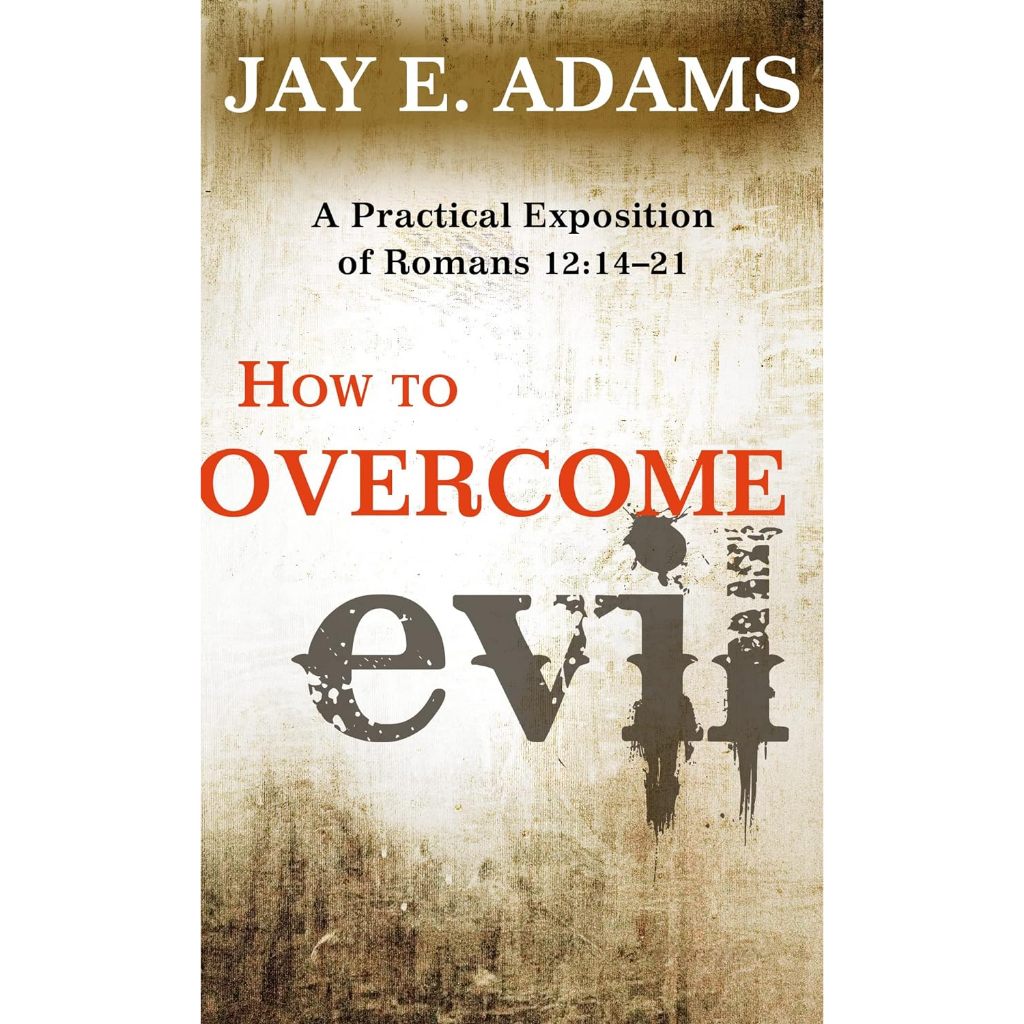 How to Overcome Evil - A Practical Exposition of Romans 12: 14-21 (Jay ...