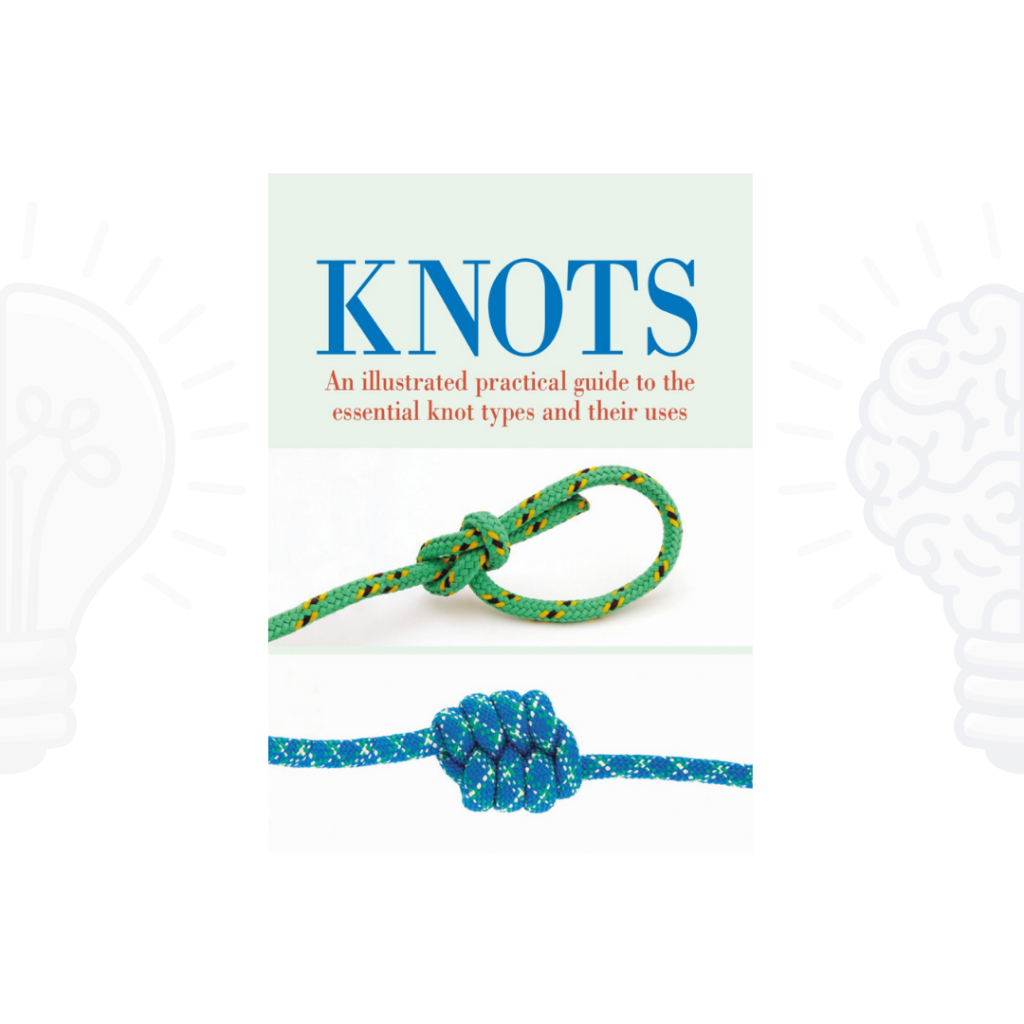 Knots: An Illustrated Practical Guide to the Essential Knot Types and ...