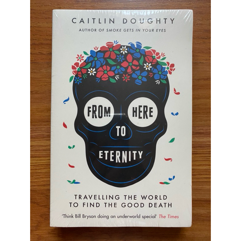 From Here to Eternity: Travelling the World to Find the Good Death by ...