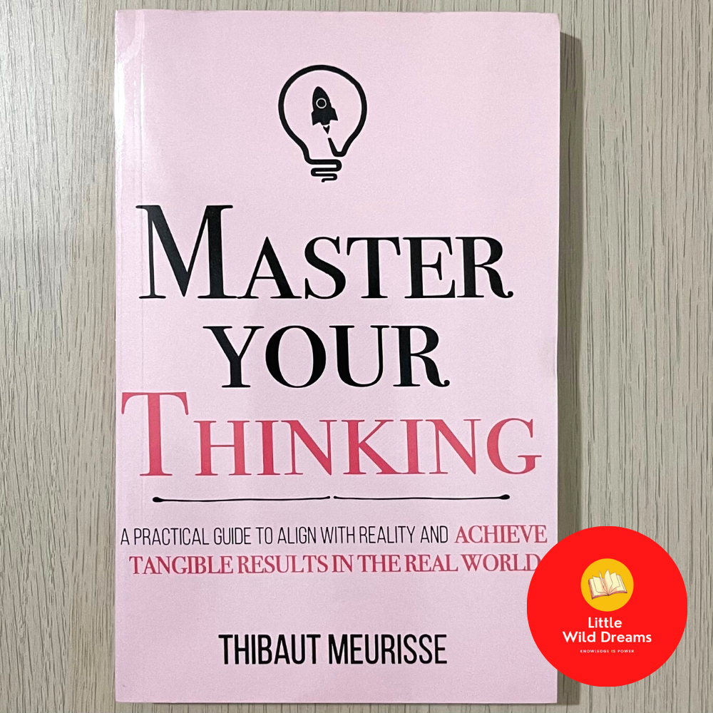 Master Your Thinking: A Practical Guide to Align Yourself with Reality and Achieve Tangible ...