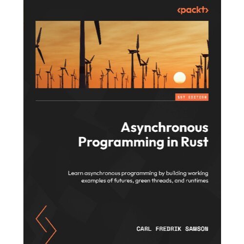 Asynchronous Programming in Rust: Building Working Examples of Futures, Green Threads, and ...