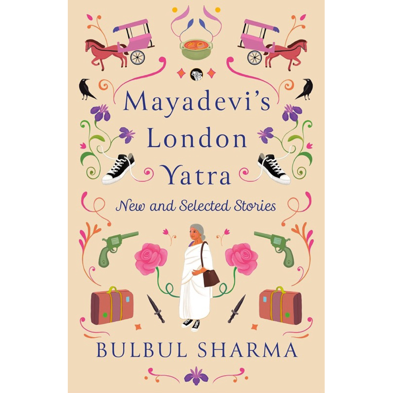 Mayadevi's London Yatra : New and Selected Stories by Bulbul Sharma ...