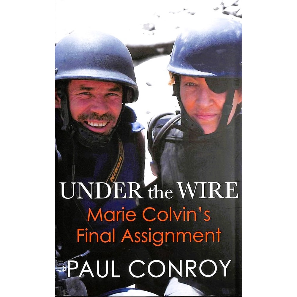 《ORIGINAL NEW HARDCOVER》Paul Conroy - UNDER THE WIRE : Marie Colvin's ...