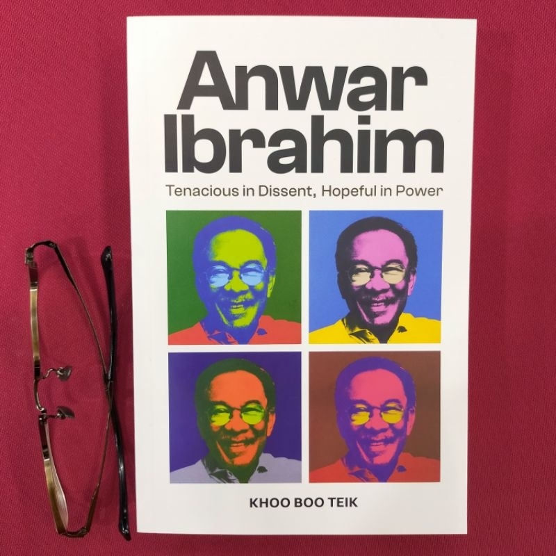ANWAR IBRAHIM : TENACIOUS IN DISSENT, HOPEFUL IN POWER (KHOO BOO TEIK ...