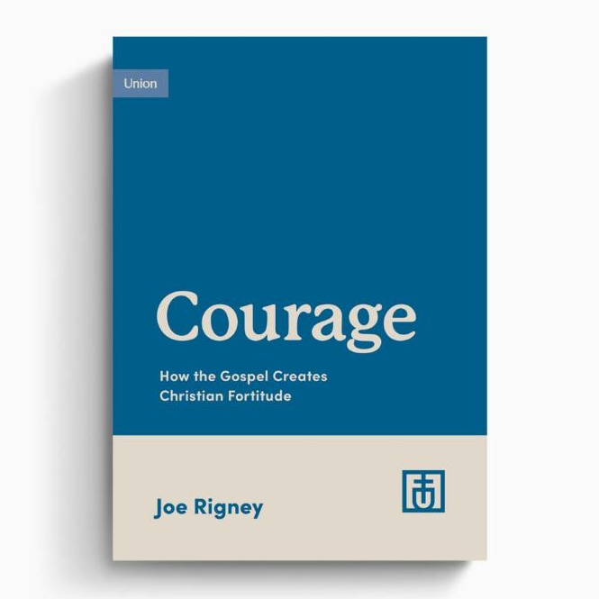 Courage: How the Gospel Creates Christian Fortitude by Joe Rigney (X ...