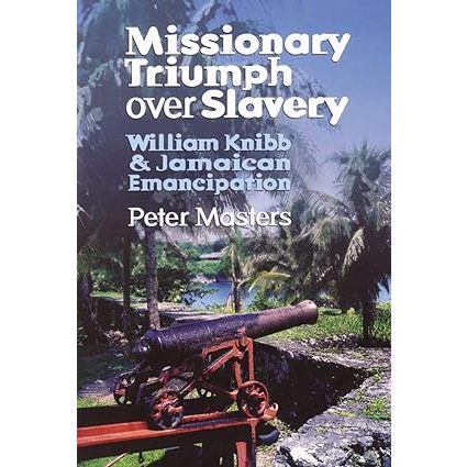 Missionary Triumph Over Slavery: William Knibb and Jamaican ...