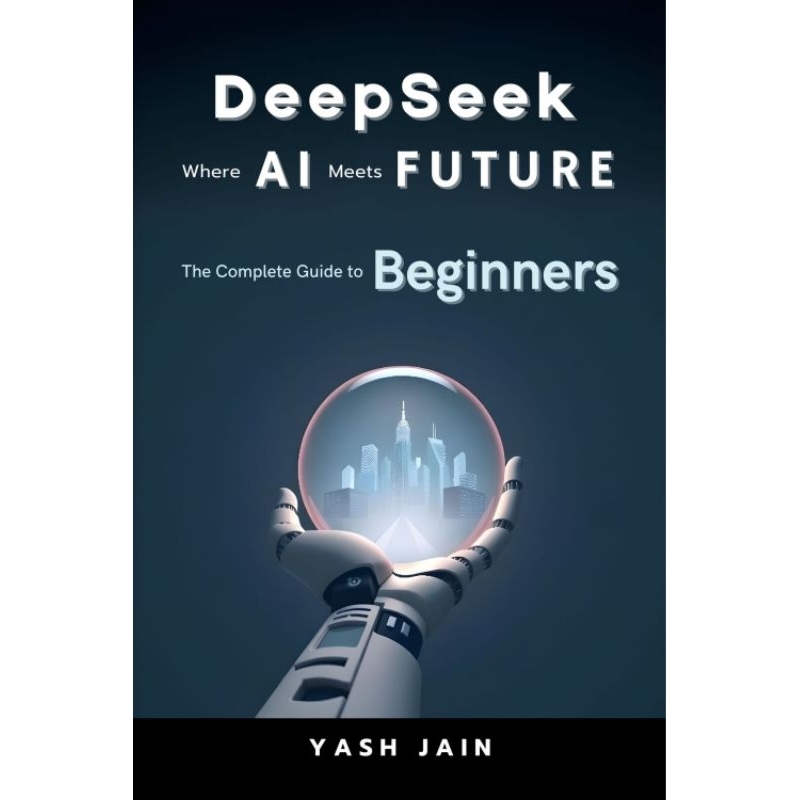 DeepSeek : Where AI Meets Future (DeepSeek Mastery Series: From Basics to Brilliance) by Jain ...