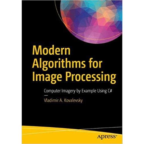 Modern Algorithms for Image Processing: Computer Imagery by Example ...