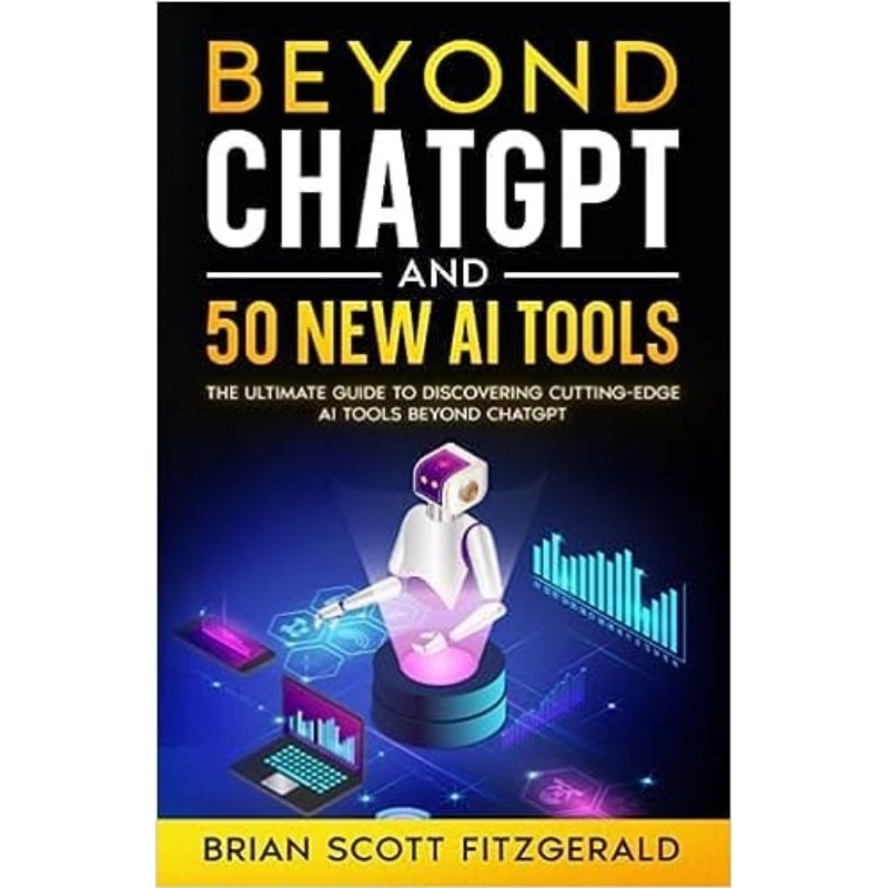 Beyond ChatGPT and 50 New AI Tools: The Ultimate Guide to Discovering ...