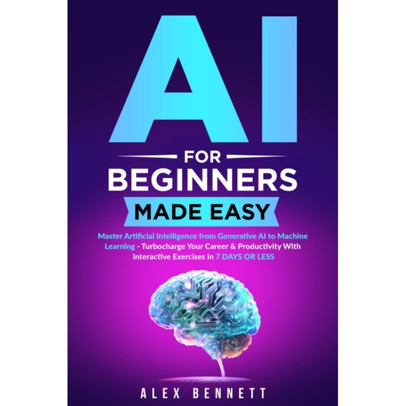 AI for Beginners Made Easy: Master Artificial Intelligence from Generative AI to Machine ...