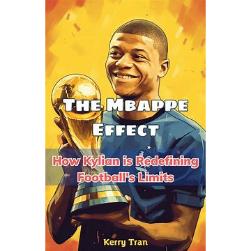 The Mbappe Effect_ How Kylian is Redefining Football | Kerry Tran ...
