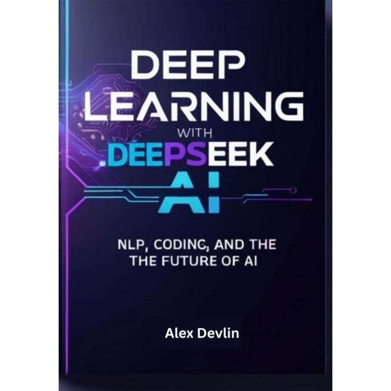 DEEP LEARNING WITH DEEPSEEK AI: A Practical Guide to NLP, Coding, and the Future of AI by Devlin ...