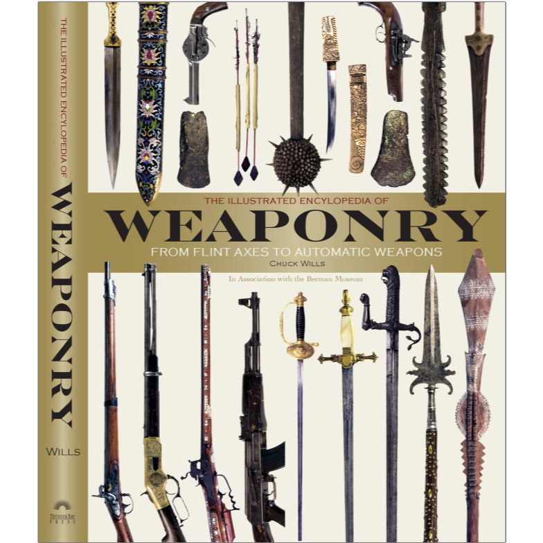 The Illustrated Encyclopedia of Weaponry : From Flint Axes to Automatic ...
