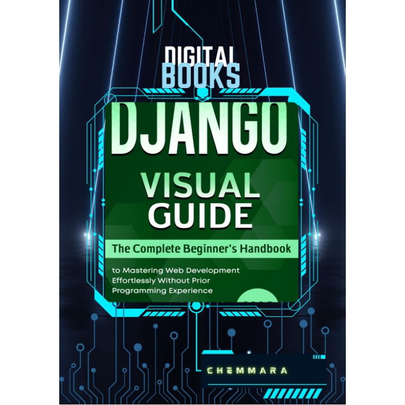 Django Visual Guide: The Complete Beginner's Handbook to Mastering Web Development Effortlessly ...