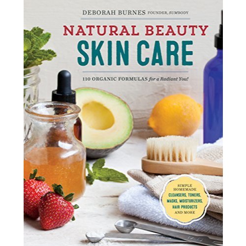 Natural Beauty Skin Care: 110 Organic Formulas for a Radiant You ...