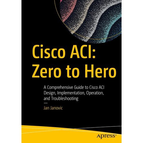 Cisco ACI: Zero to Hero: A Comprehensive Guide to Cisco ACI Design ...