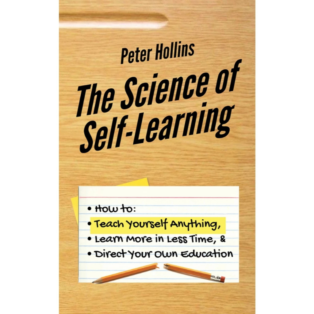 The Science of Self-Learning: How to Teach Yourself Anything, Learn More in Less Time, and ...