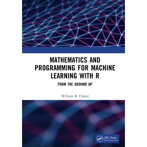 Mathematics and Programming for Machine Learning with R: From the ...