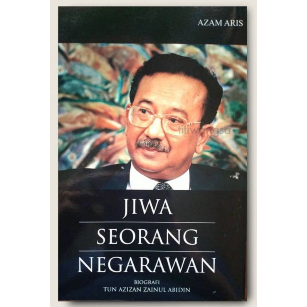 Jiwa Seorang Negarawan: Biografi Tun Azizan Zainul Abidin - Azam Aris ...