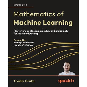 Mathematics of Machine Learning: Master linear algebra, calculus, and ...