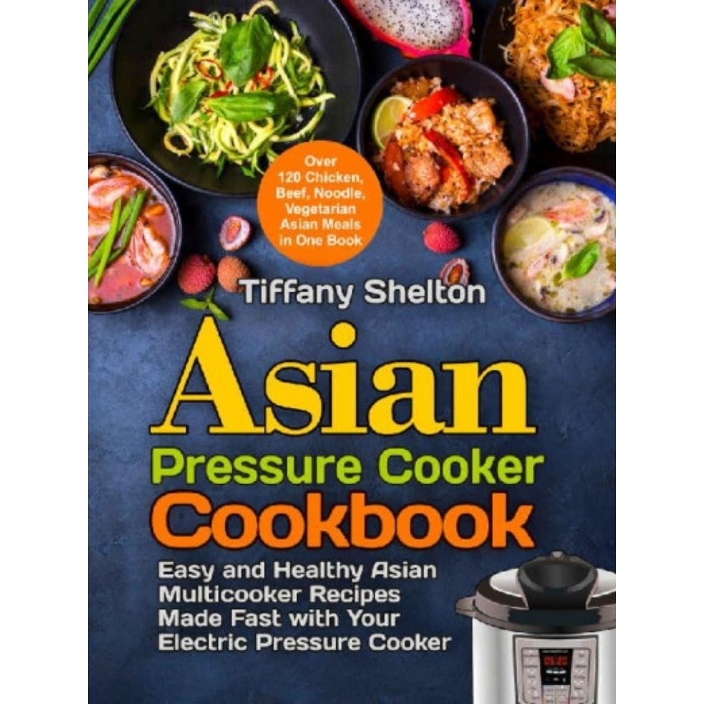 Asian Pressure Cooker Cookbook: Easy and Healthy Asian Multicooker Recipes Made Fast with Your ...