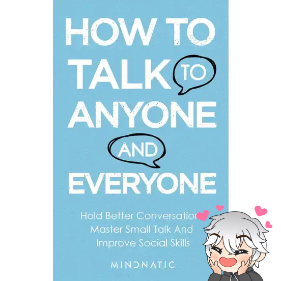 How to Talk to Anyone And Everyone: Hold Better Conversation, Master Small Talk And Improve ...