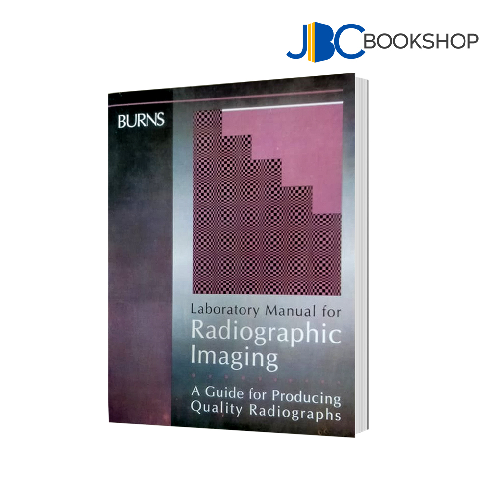 Burns Radiographic Imaging: A Guide for Producing Quality Radiographs (Laboratory Manual ...