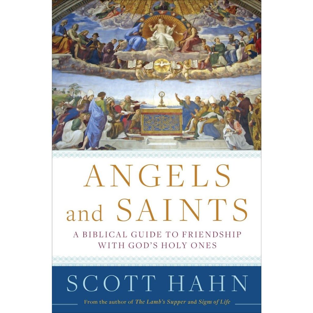 Angels and Saints: A Biblical Guide to Friendship with God's Holy Ones ...