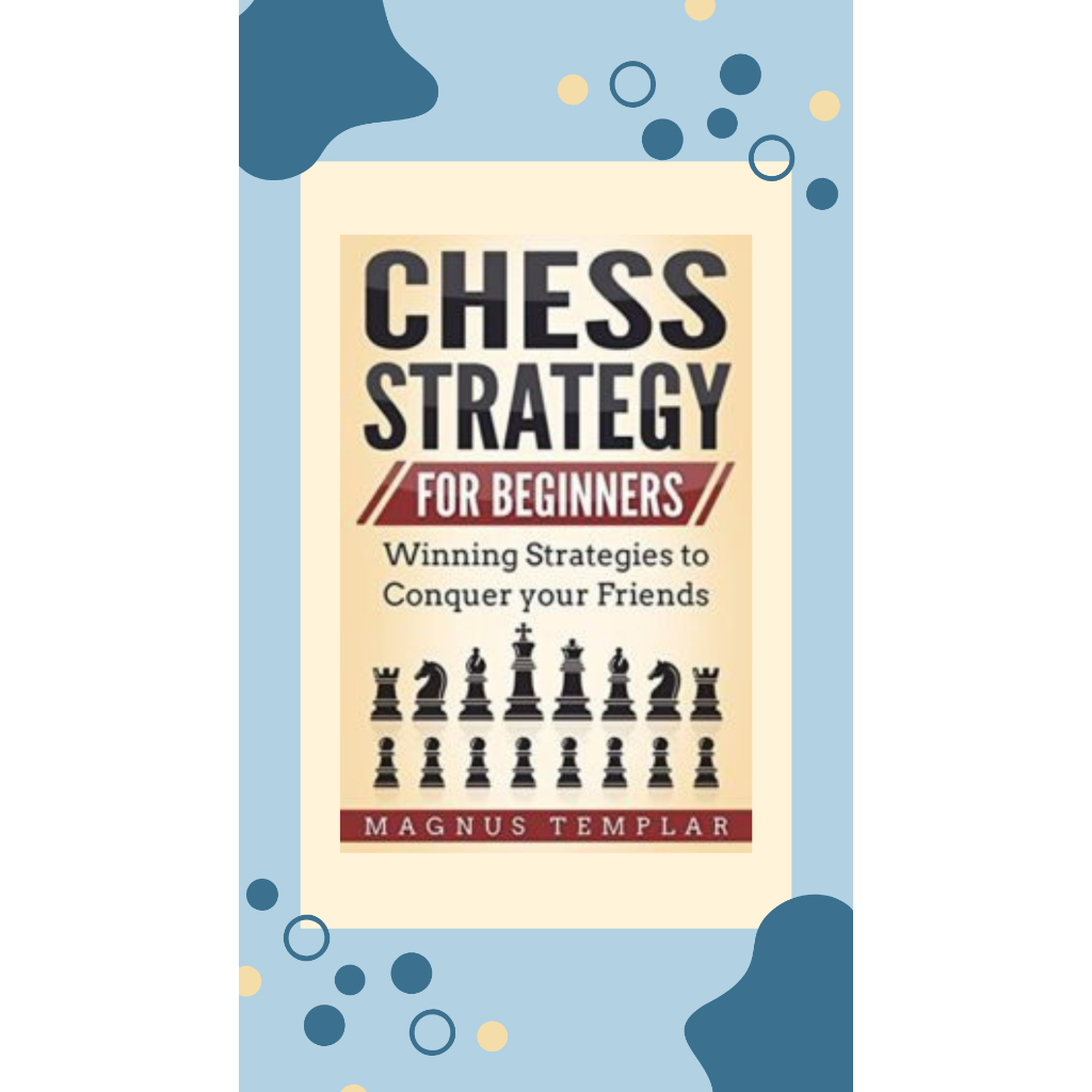 Chess Strategy for Beginners: Winning Strategies to Conquer Your ...