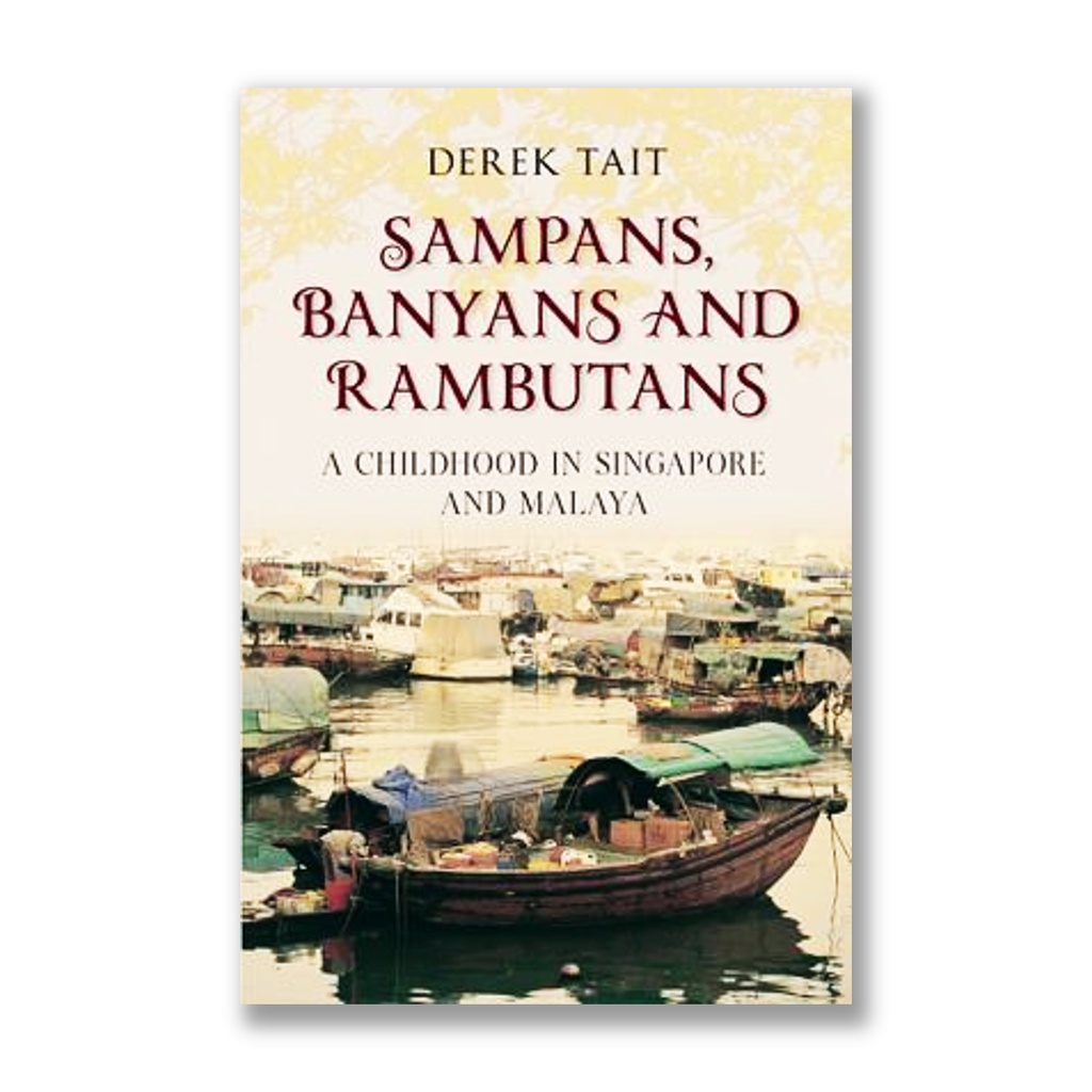 DEREK TAIT, Sampans, Banyans and Rambutans: A Childhood in Singapore ...