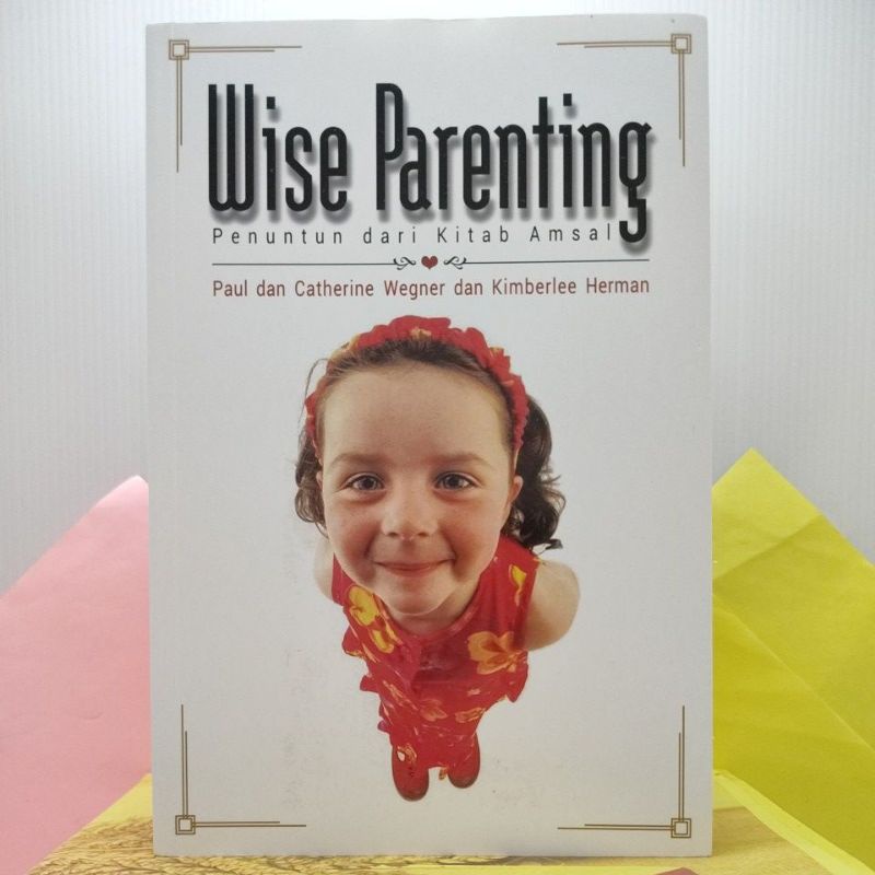 WISE PARENTING (Penuntun dari Kitab Amsal), oleh Paul dan Catherine Wegner dan Kimberlee Herman ...