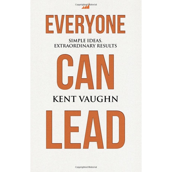 Everyone Can Lead: Simple Ideas. Extraordinary Results.( Kent Vaughn ...