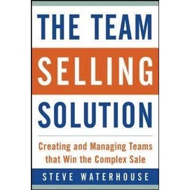 The Team Selling Solution: Creating and Managing Teams That Win the ...