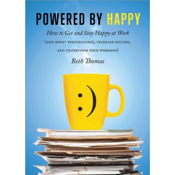 Powered by Happy: How to Get and Stay Happy at Work (Boost Performance, Increase Success, and ...