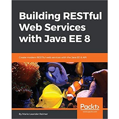 Building RESTful Web Services with Java EE 8: Create modern RESTful web services with the Java ...