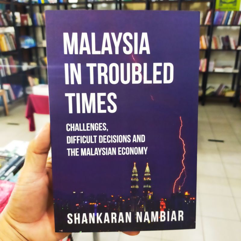 MALAYSIA IN TROUBLED TIMES : CHALLENGES, DIFFICULT DECISIONS AND THE ...