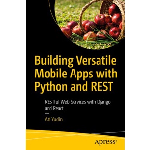 Building Versatile Mobile Apps with Python and REST: RESTful Web Services with Django and React ...