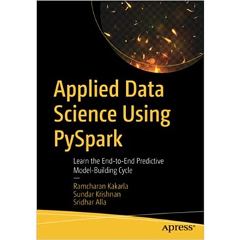 Applied Data Science Using PySpark: Learn the End-to-End Predictive Model-Building Cycle [1st ed ...