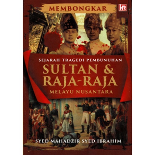 (Hijjaz Records Publishing) Sejarah Tragedi Pembunuhan Sultan & Raja-Raja Melayu Nusantara ...