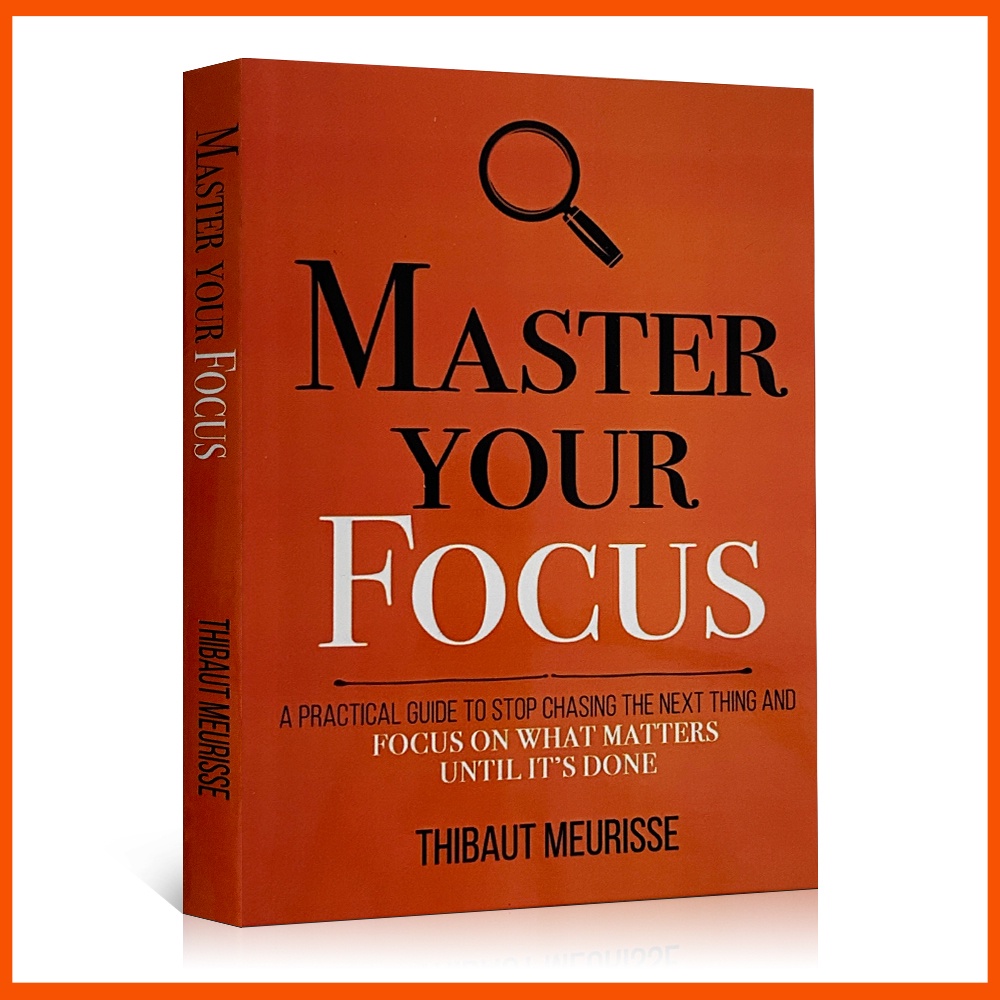 Master Your Focus: A Practical Guide to Stop Chasing the Next Thing and ...