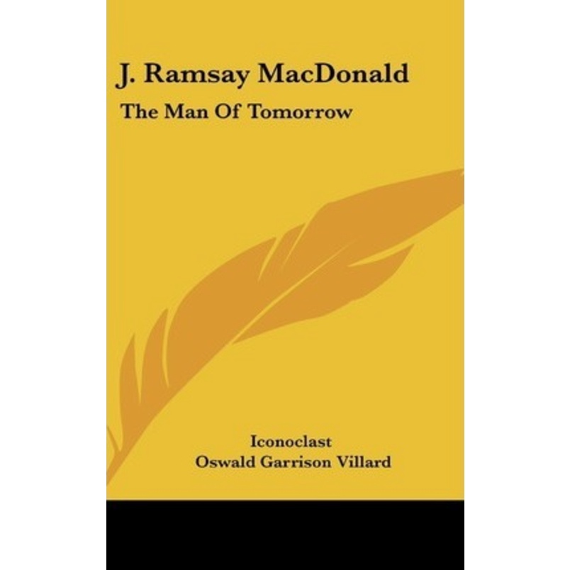 [English - 100% Original] - J. Ramsay MacDonald : The Man Of Tomorrow by Iconoclast (US edition ...