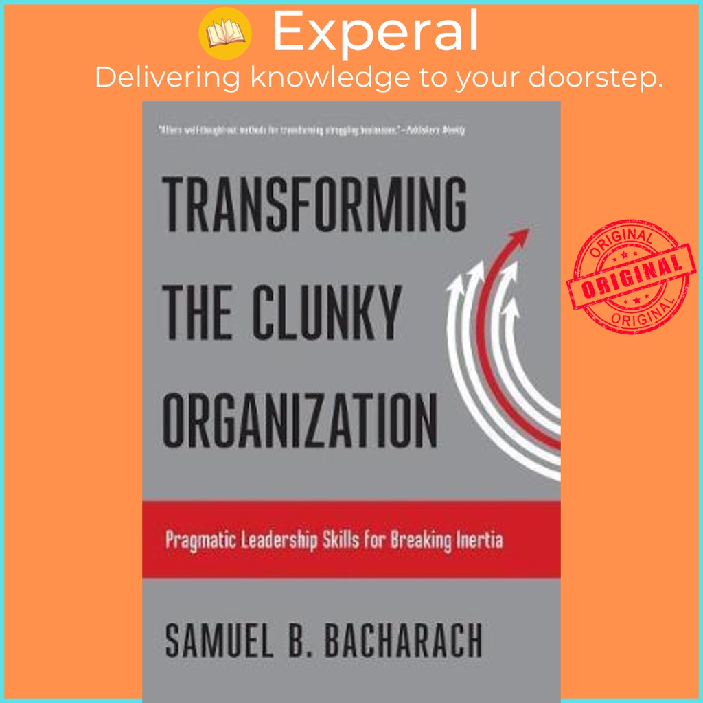 [English - 100% Original] - Transforming the Clunky Organization : Pragma by Samuel B. Bacharach ...