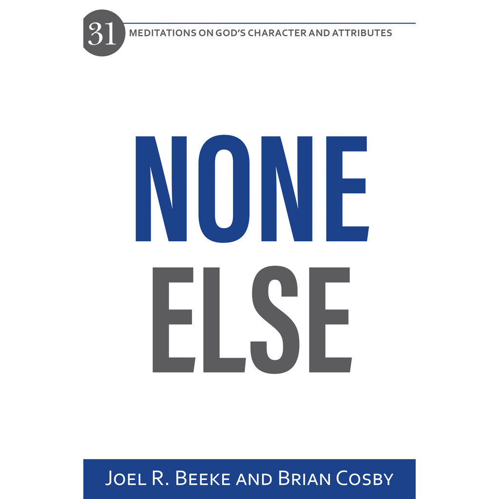 None Else: 31 Meditations on God's Character and Attributes, By Joel R ...