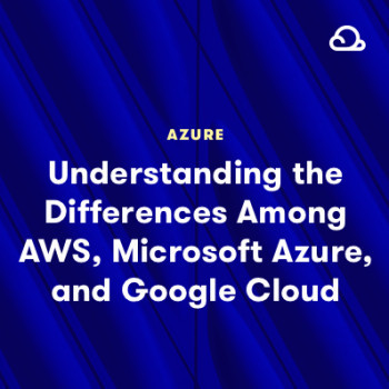 [COURSE] Understanding the Differences between AWS, Microsoft Azure, and Google Cloud | Learn ...