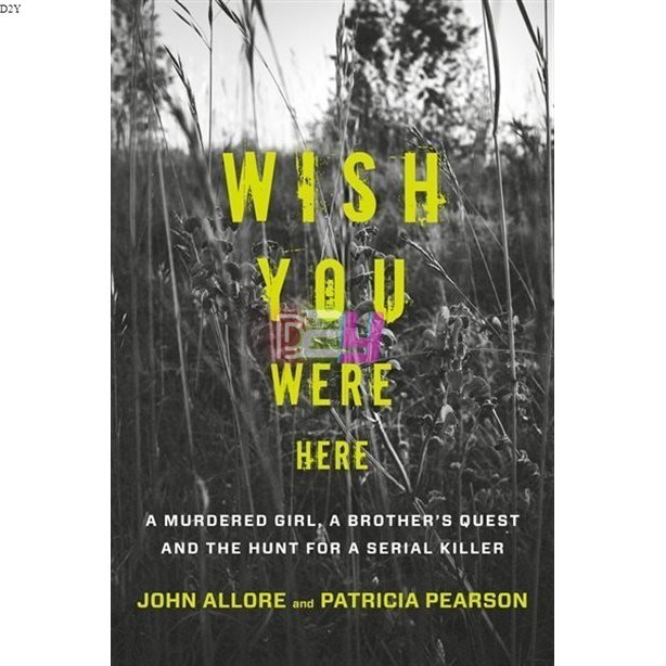 Wish You Were Here: A Murdered Girl, a Brothers Quest and the Hunt for ...