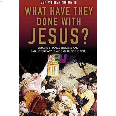 What Have They Done with Jesus? Beyond Strange Theories and Bad History ...
