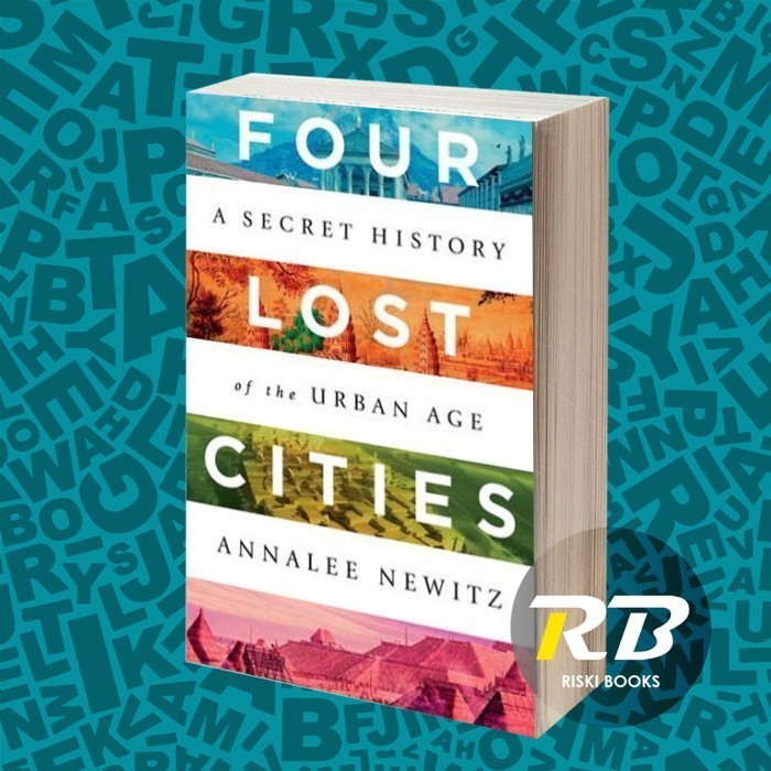Four Lost Cities: A Secret History of the Urban Age Annalee Newitz ...